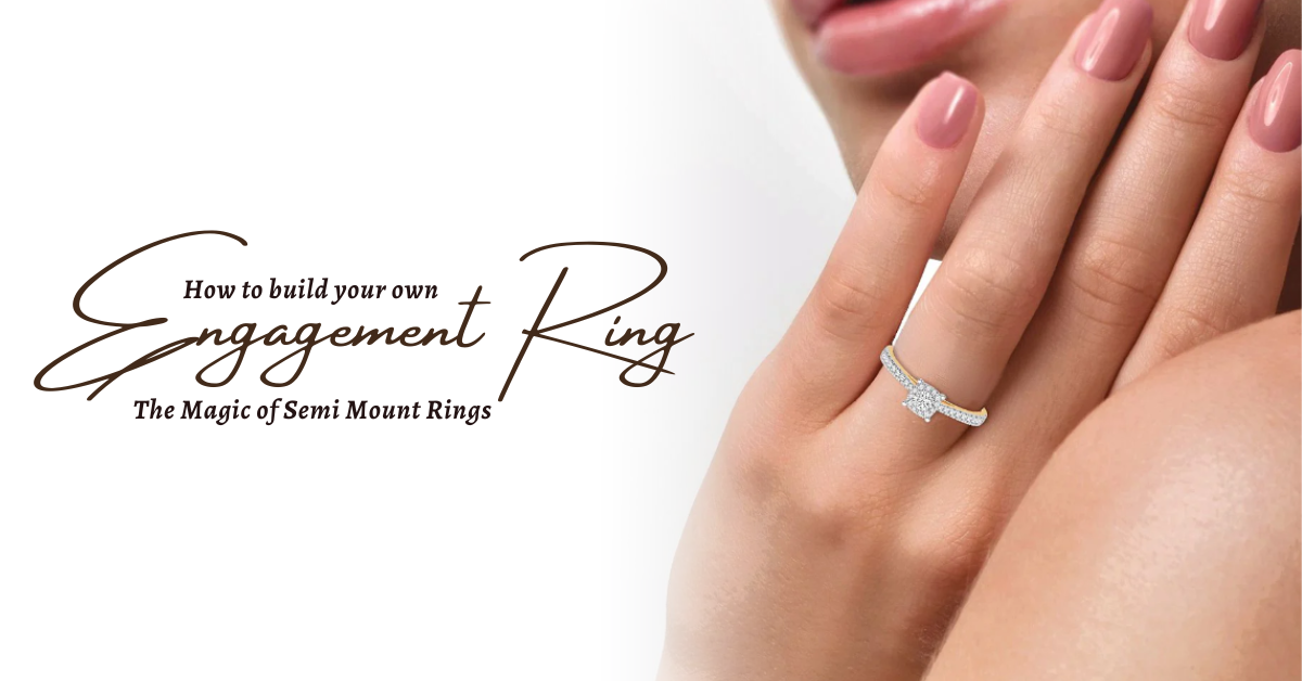 How to Build Your Own Engagement Ring: The Magic of Semi Mount Rings ...