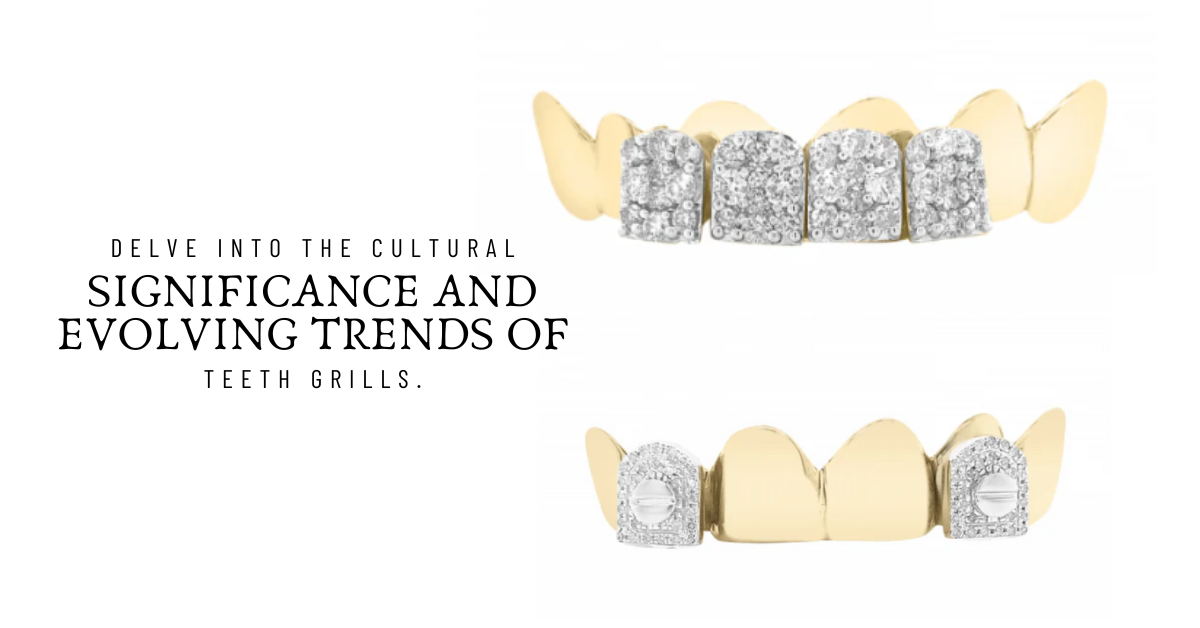 Delving into the Cultural Significance and Evolving Trends of Teeth Gr ...