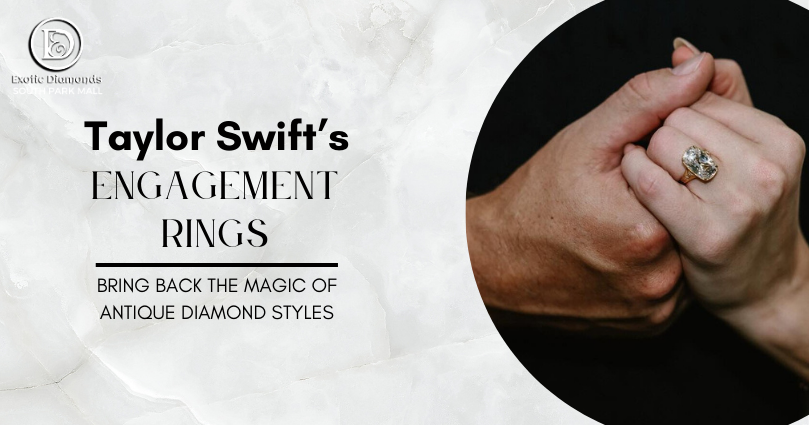 Taylor Swift’s Engagement Rings Bring Back the Magic of Antique Diamon – Exotic Diamonds